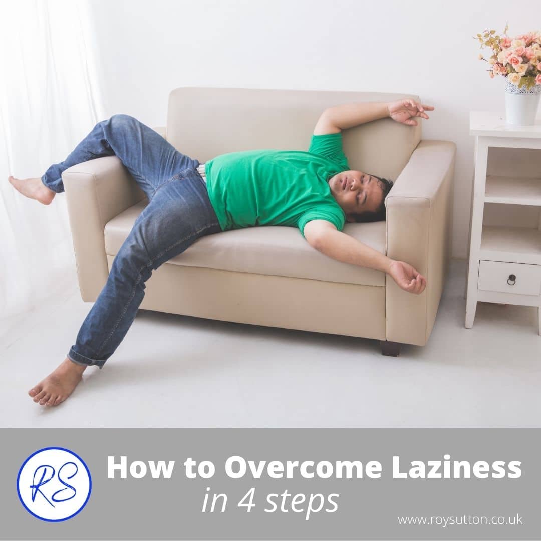 How to overcome laziness in 4 steps - Roy Sutton
