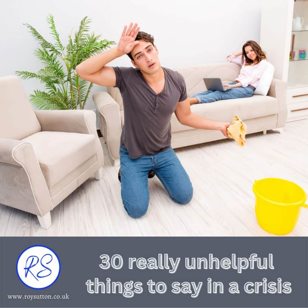 30 really unhelpful things to say in a crisis - Roy Sutton