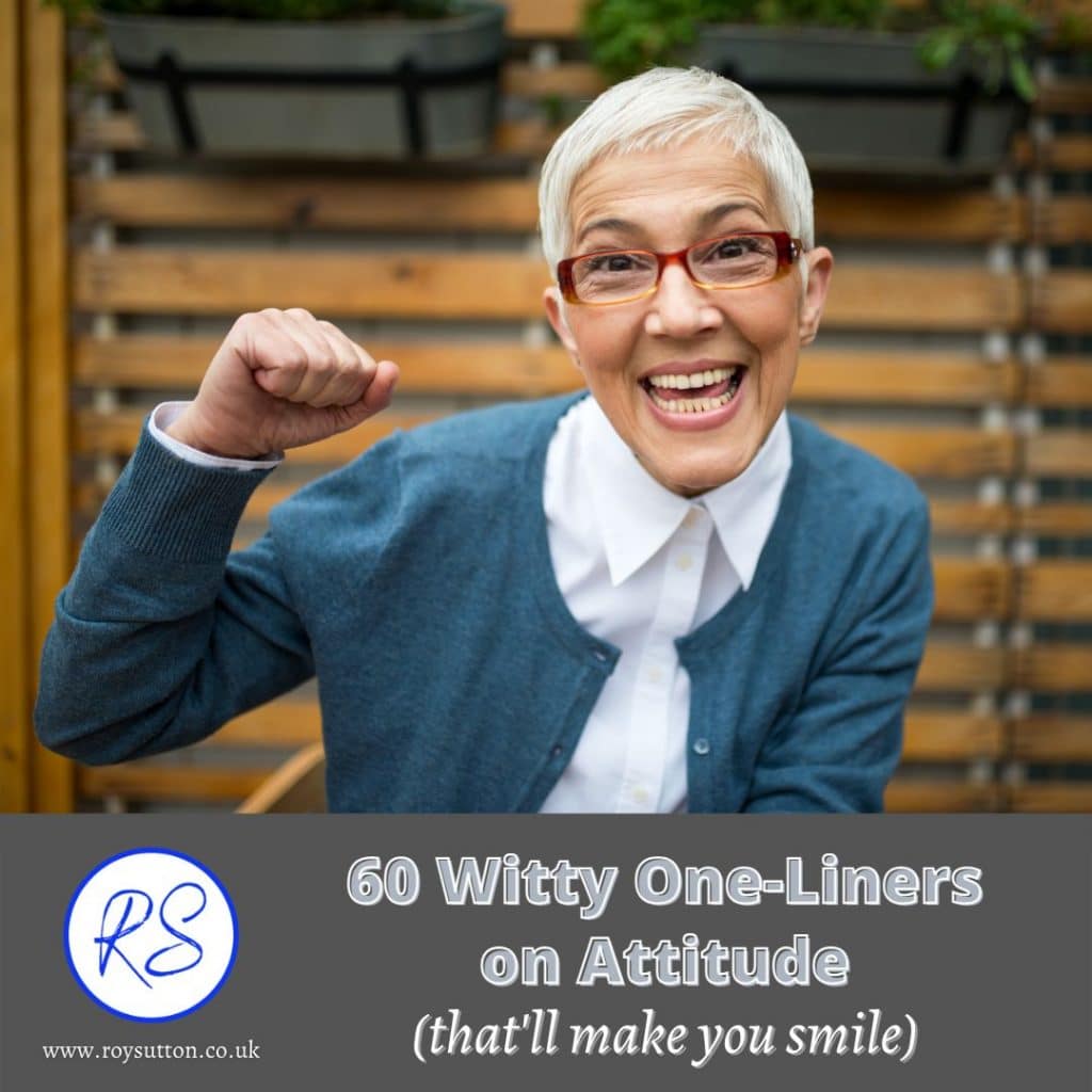 60 witty one-liners on attitude to make you smile - Roy Sutton
