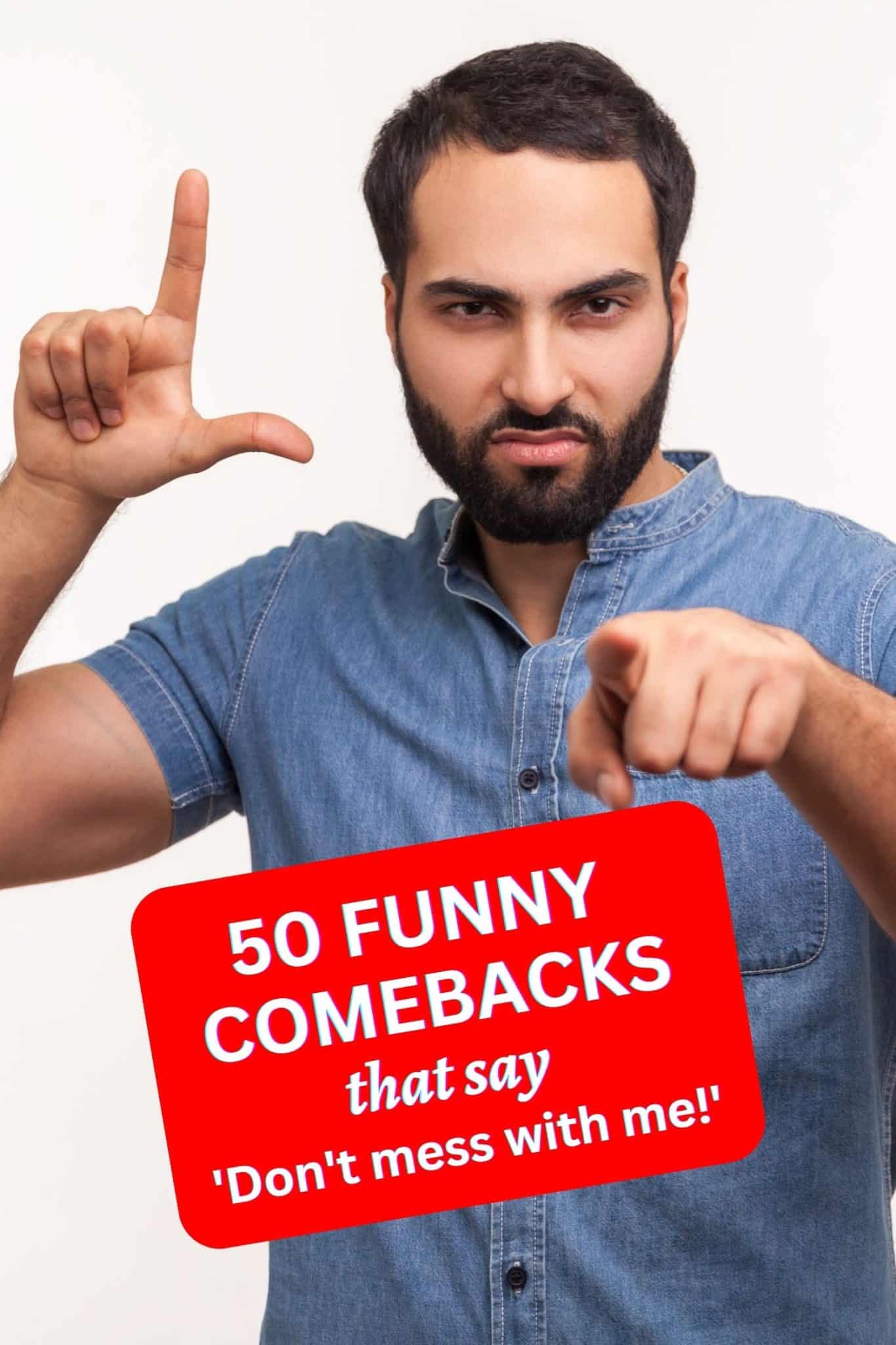 50 funny comebacks that say 'Don't mess with me!' - Roy Sutton