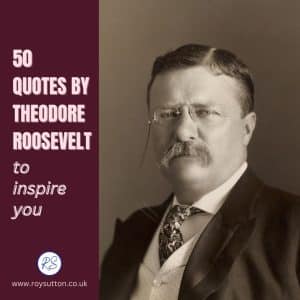 50 Quotes by Theodore Roosevelt to inspire you - Roy Sutton