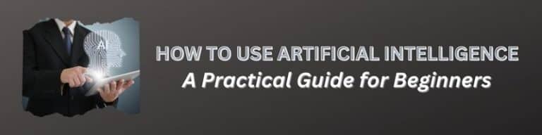 How to Use Artificial Intelligence: A Practical Guide for Beginners ...