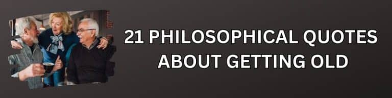 21 Excellent Philosophical Quotes About Getting Old