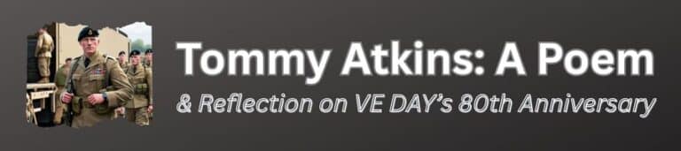 Tommy Atkins - A Poem and Reflection on VE DAY’s 80th Anniversary - Roy Sutton