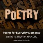 6 Great Poems for Everyday Moments: Words to Brighten Your Day - Roy Sutton