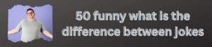 50 funny what is the difference between jokes - Roy Sutton