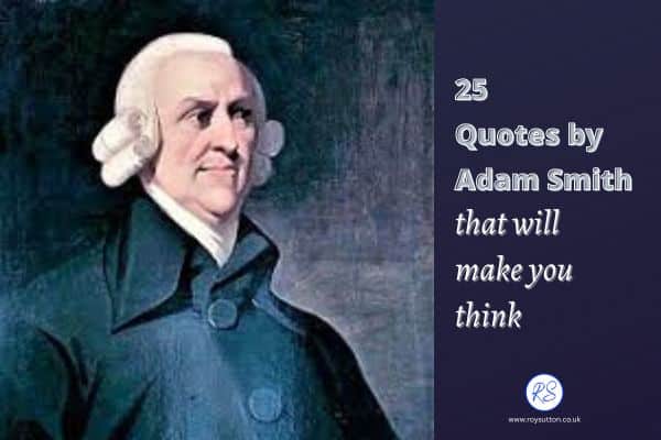 25 Quotes by Adam Smith that will make you think - Roy Sutton